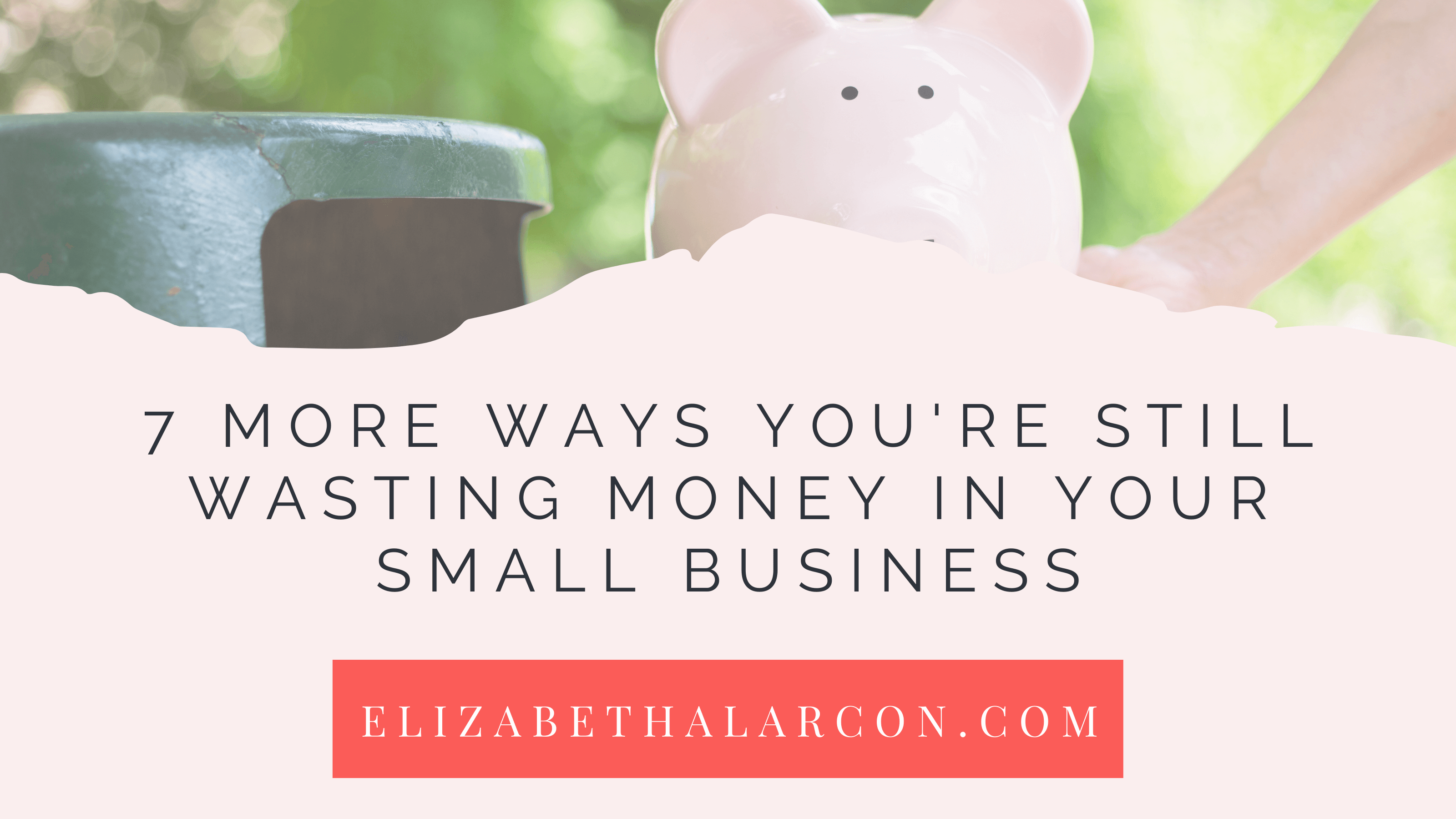 7 More Ways You're Still Wasting Money In Your Small Business ...