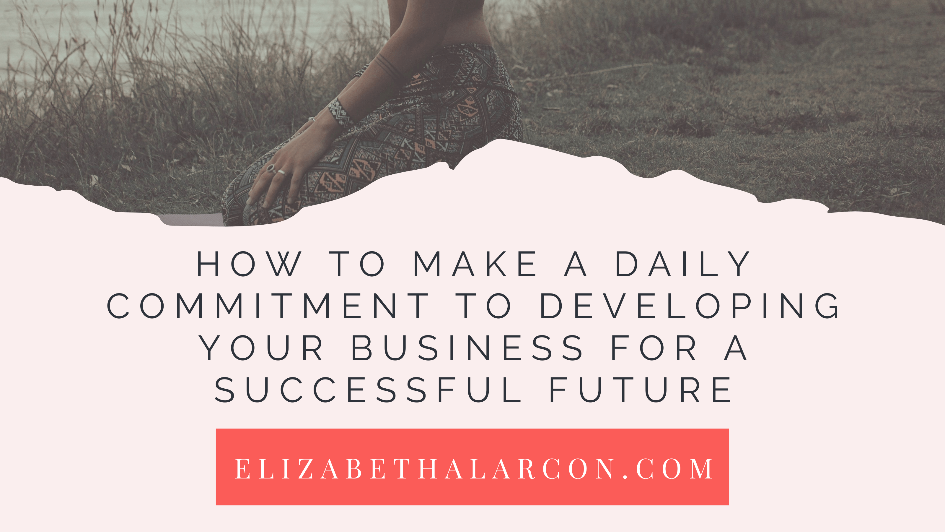 How to Make a Daily Commitment to Developing Your Business for a ...