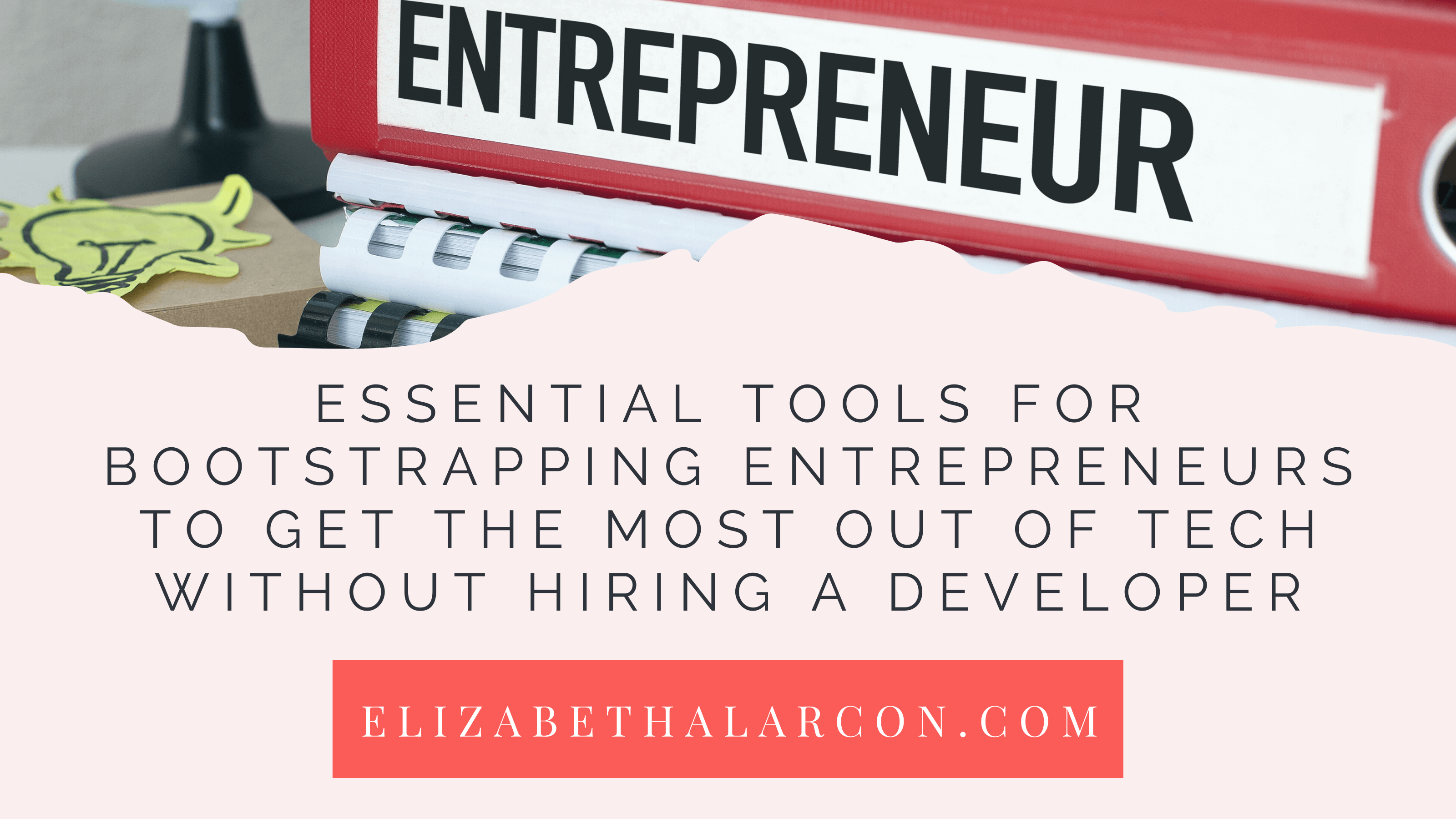 Essential Tools For Bootstrapping Entrepreneurs To Get The Most Out Of Tech Without Hiring A ...