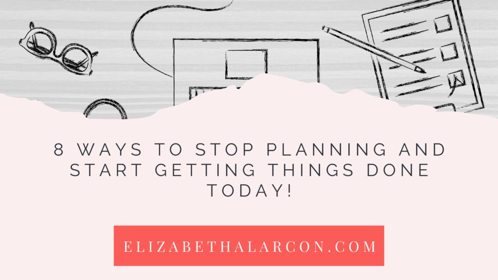 8 Ways to Stop Planning and Start Getting Things Done Today ...