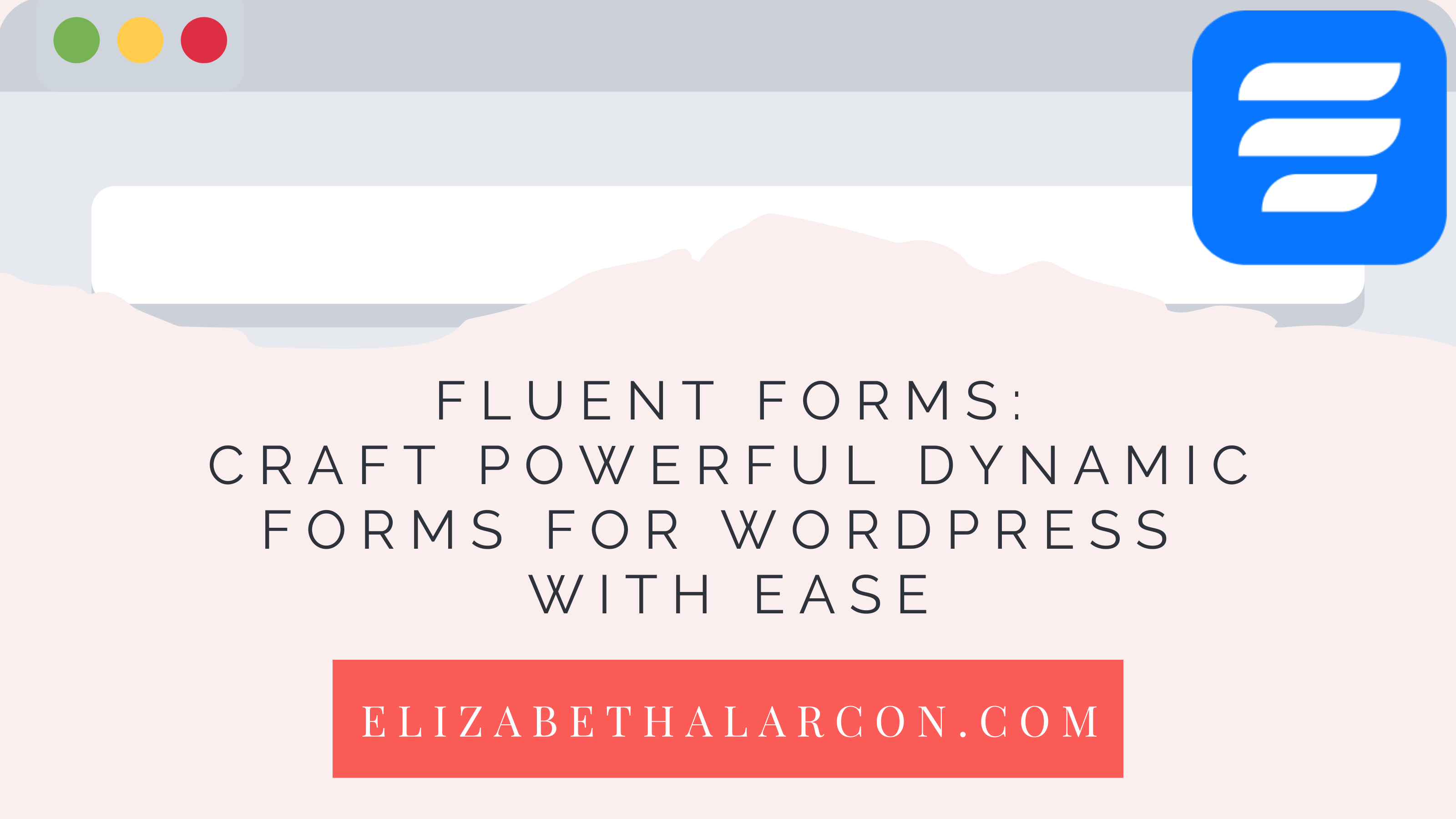 Fluent Forms – Craft Powerful Dynamic Forms for WordPress With Ease - Elizabeth Alarcon