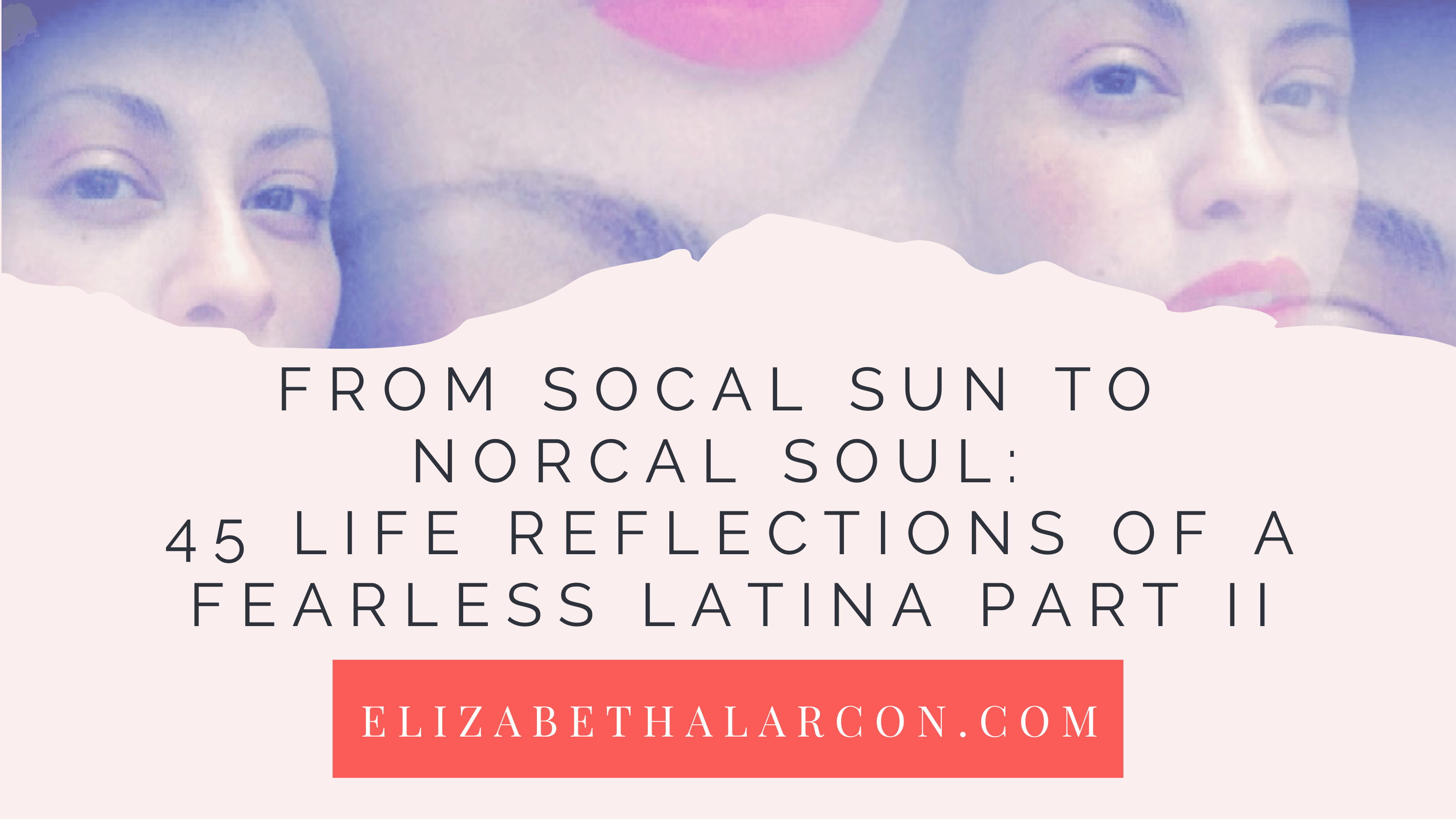 From SoCal Sun to NorCal Soul: 45 Life Reflections of a Fearless Latina ...